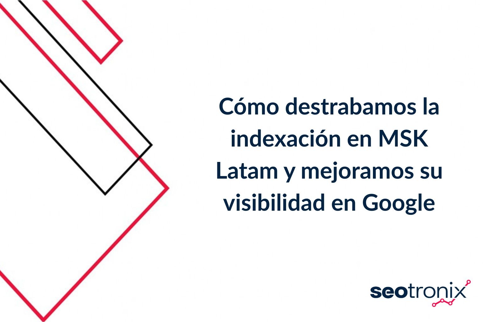 Cómo destrabamos la indexación en MSK Latam y mejoramos su visibilidad ...